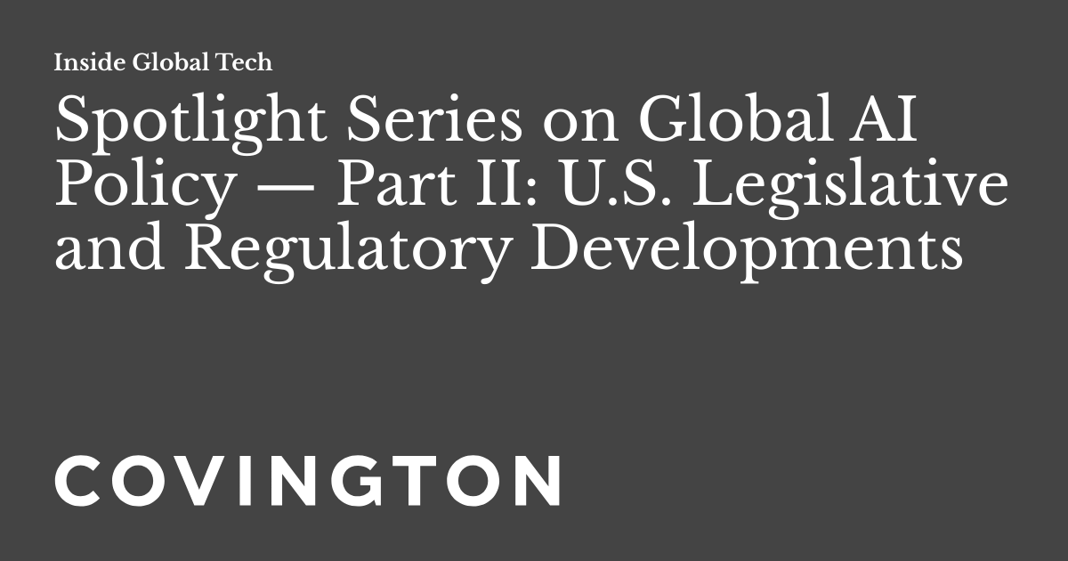 Spotlight Series on Global AI Policy — Part II: U.S. Legislative and ...