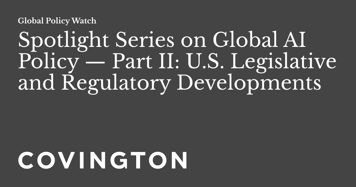 Spotlight Series on Global AI Policy — Part II: U.S. Legislative and ...