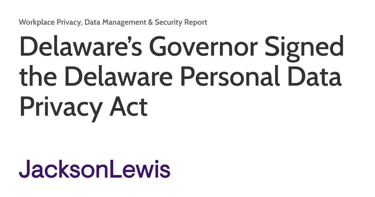 Delaware’s Governor Signed the Delaware Personal Data Privacy Act ...