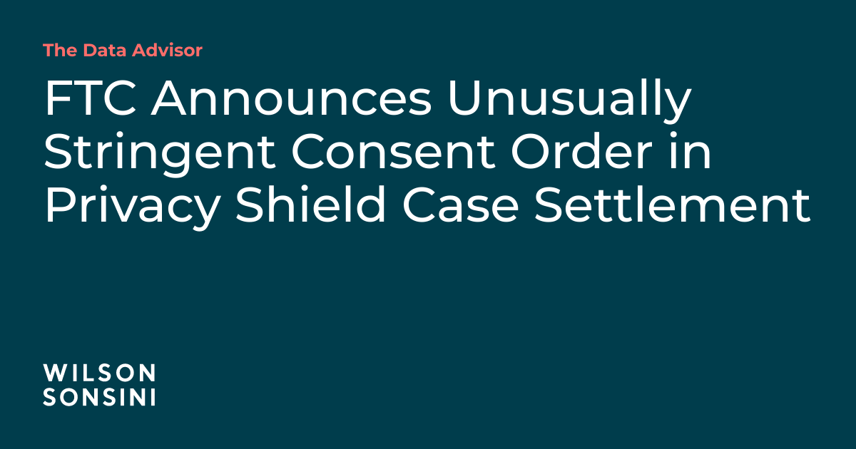 FTC Announces Unusually Stringent Consent Order in Privacy Shield Case ...