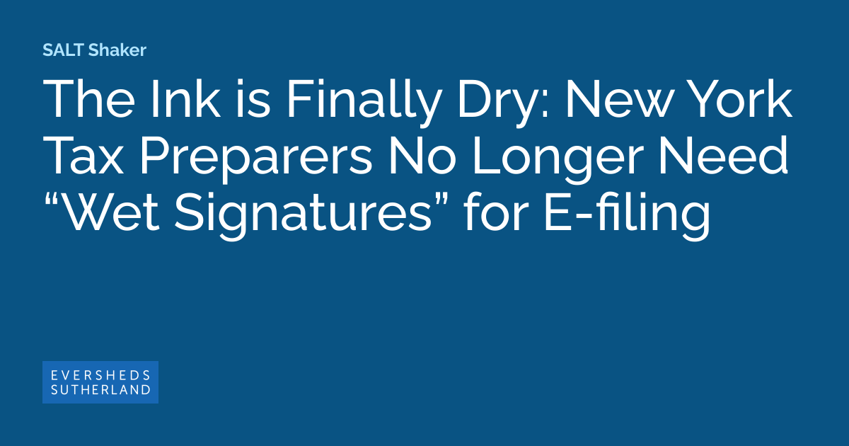 The Ink is Finally Dry: New York Tax Preparers No Longer Need “Wet ...