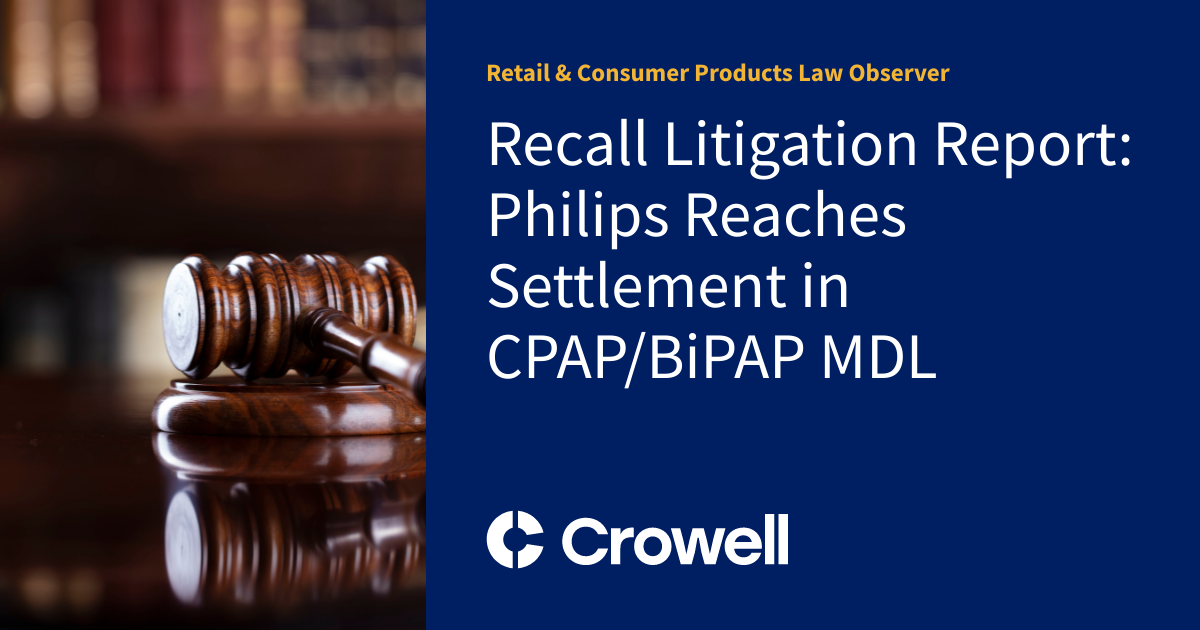 Recall Litigation Report: Philips Reaches Settlement in CPAP/BiPAP MDL ...