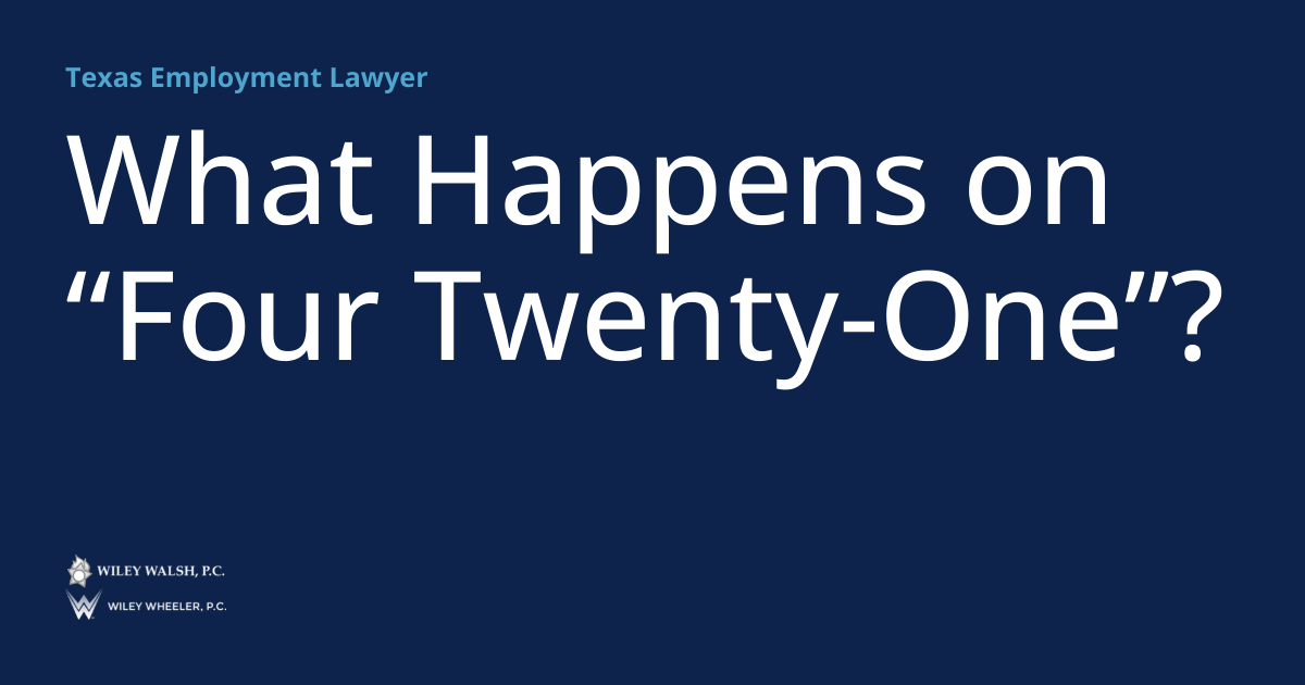 What Happens on “Four Twenty-One”? | Texas Employment Lawyer