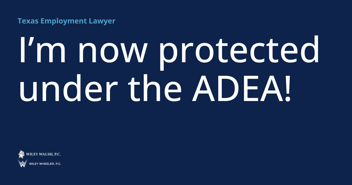 I’m now protected under the ADEA! | Texas Employment Lawyer