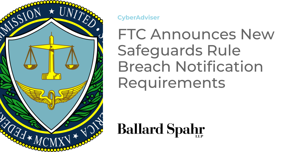 FTC Announces New Safeguards Rule Breach Notification Requirements ...