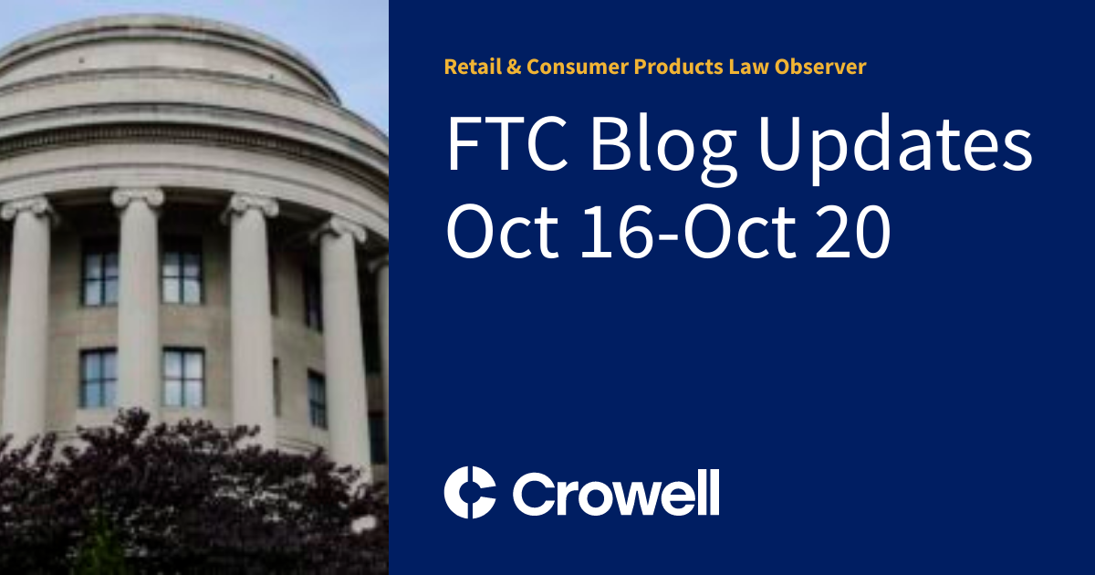 FTC Blog Updates Oct 16-Oct 20 | Retail & Consumer Products Law Observer