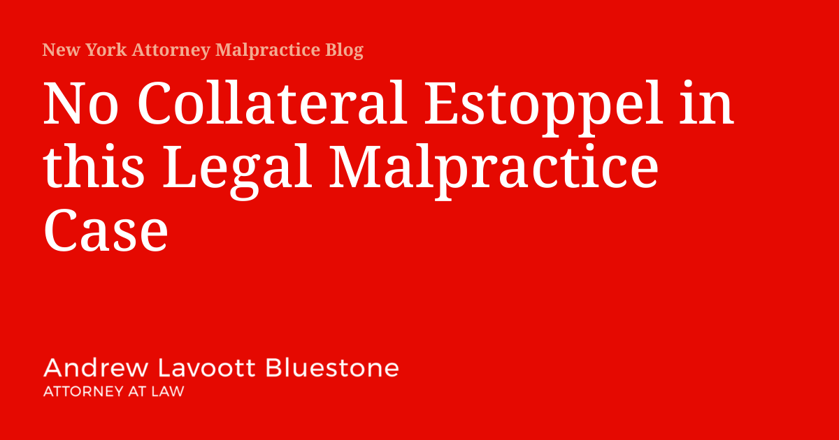 No Collateral Estoppel in this Legal Malpractice Case | New York ...