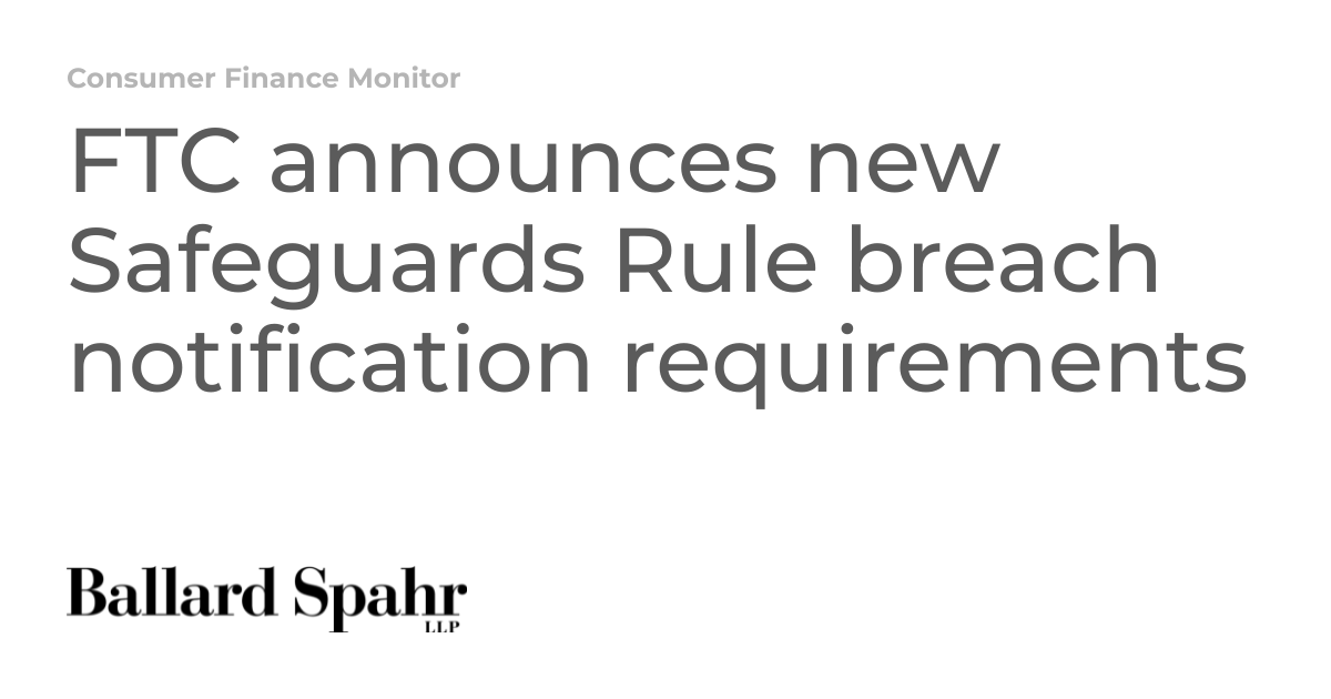 FTC announces new Safeguards Rule breach notification requirements ...