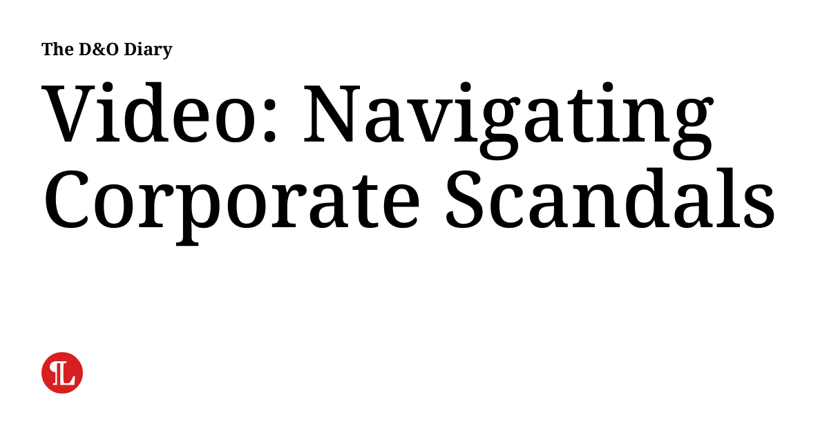 Video: Navigating Corporate Scandals | The D&O Diary