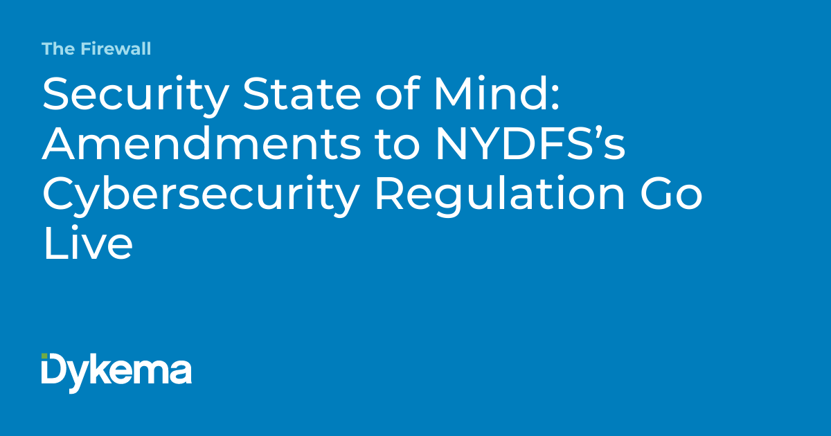 Security State of Mind: Amendments to NYDFS’s Cybersecurity Regulation ...