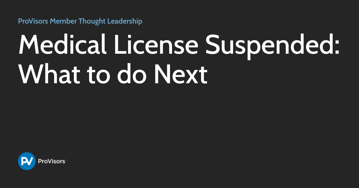 Medical License Suspended: What to do Next | ProVisors Member Thought ...