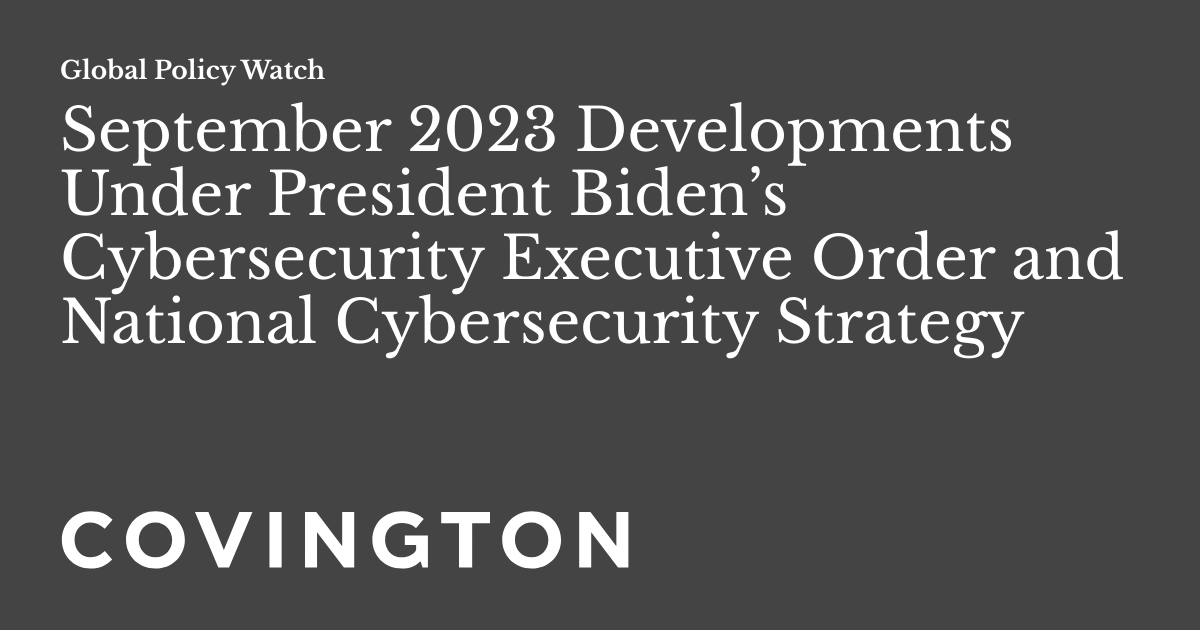 September 2023 Developments Under President Biden’s Cybersecurity ...