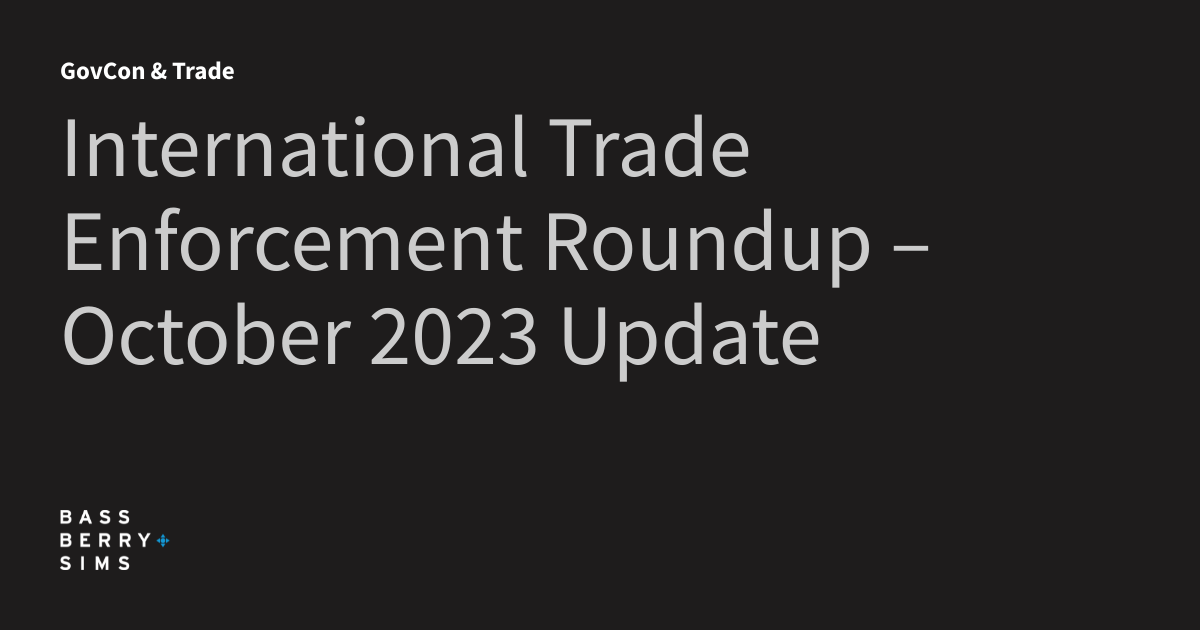 International Trade Enforcement Roundup – October 2023 Update | GovCon & Trade