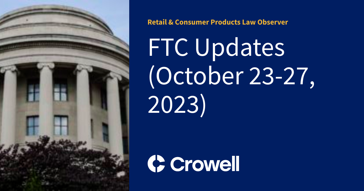 FTC Updates (October 23-27, 2023) | Retail & Consumer Products Law Observer