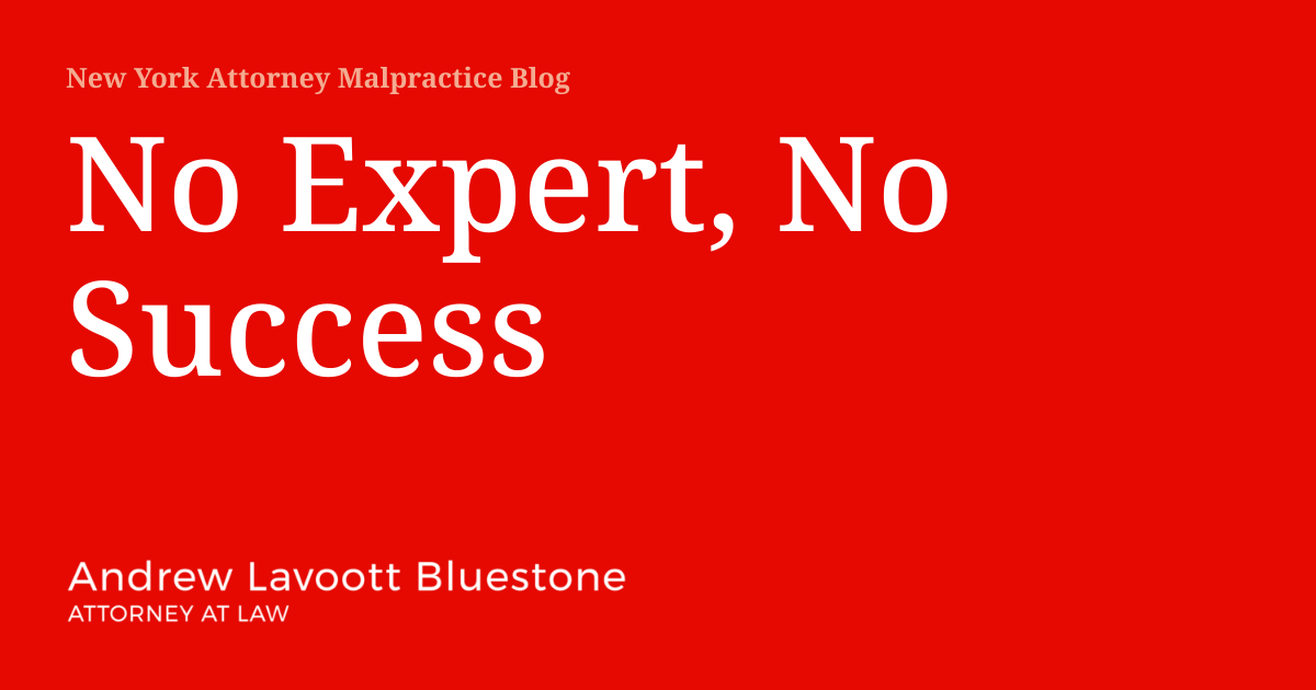 No Expert, No Success | New York Attorney Malpractice Blog