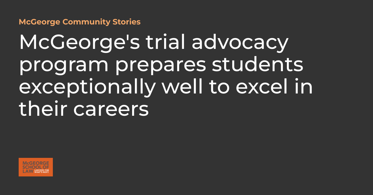 McGeorge's trial advocacy program prepares students exceptionally well ...