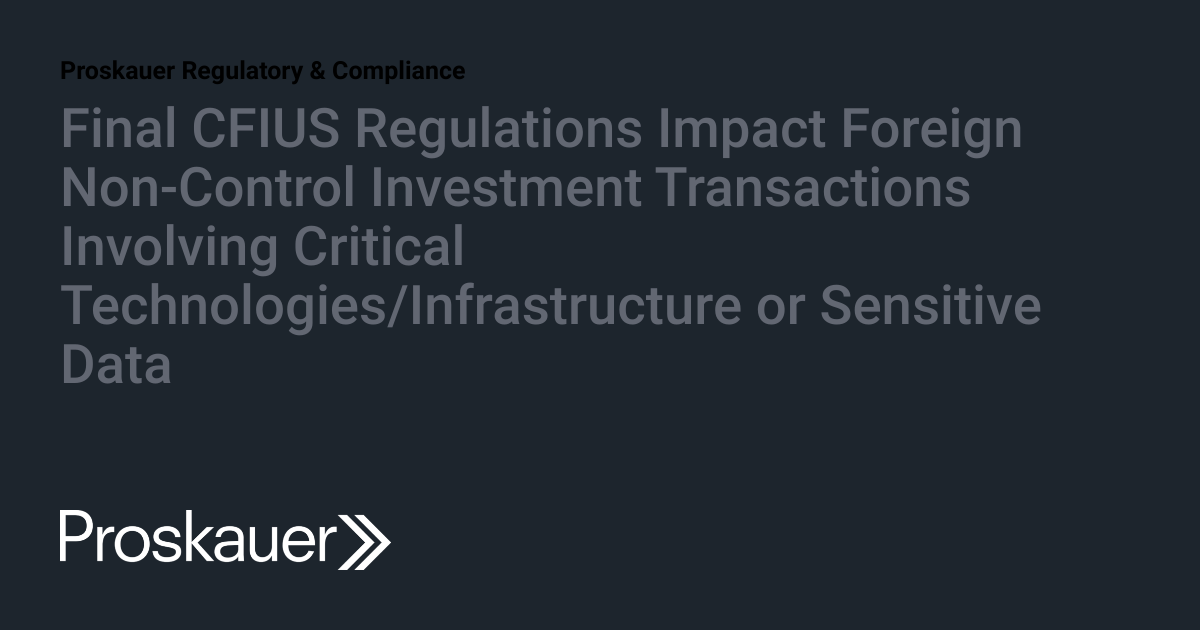Final CFIUS Regulations Impact Foreign Non-Control Investment ...