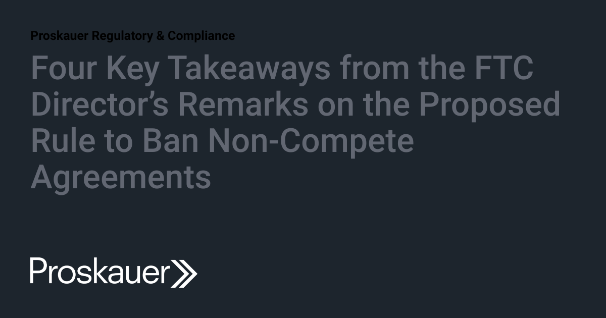 Four Key Takeaways from the FTC Director’s Remarks on the Proposed Rule ...
