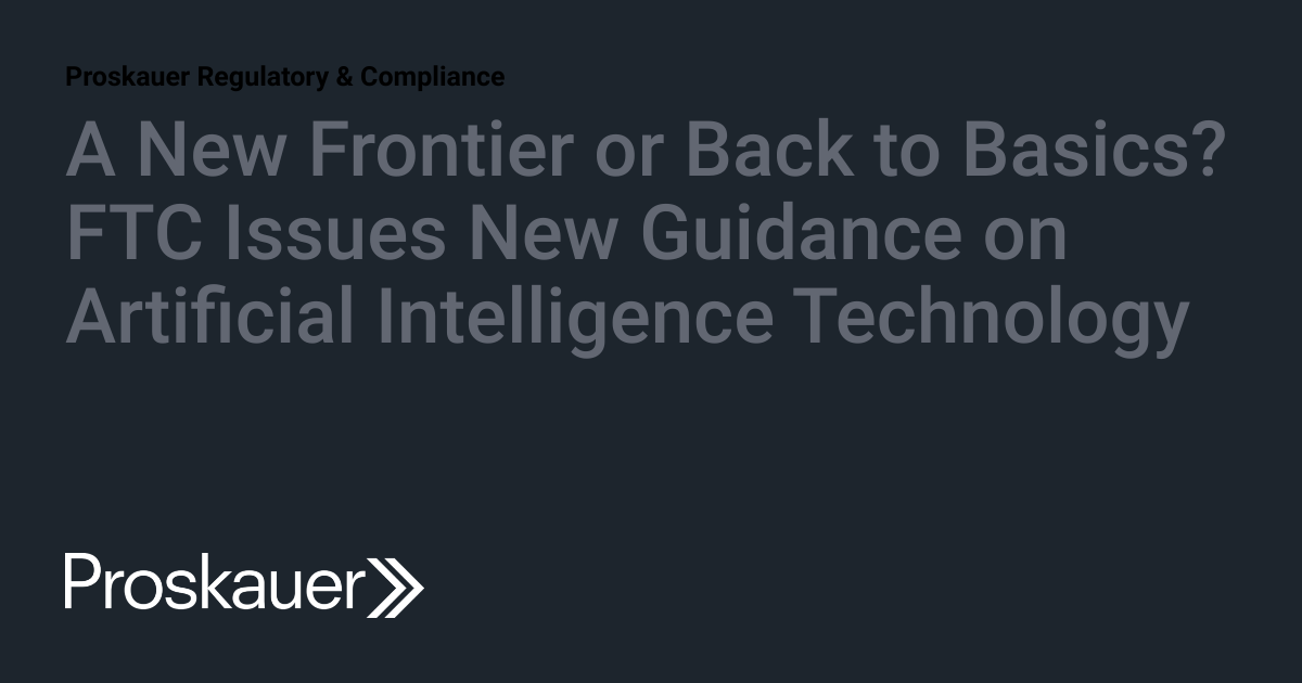 A New Frontier or Back to Basics? FTC Issues New Guidance on Artificial ...