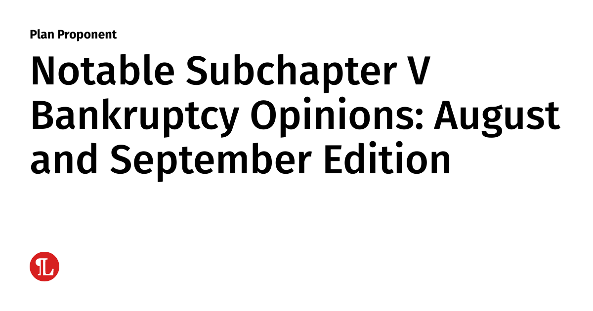 Notable Subchapter V Bankruptcy Opinions: August and September Edition ...