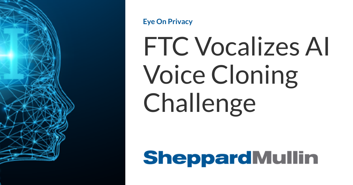 FTC Vocalizes AI Voice Cloning Challenge | Eye On Privacy