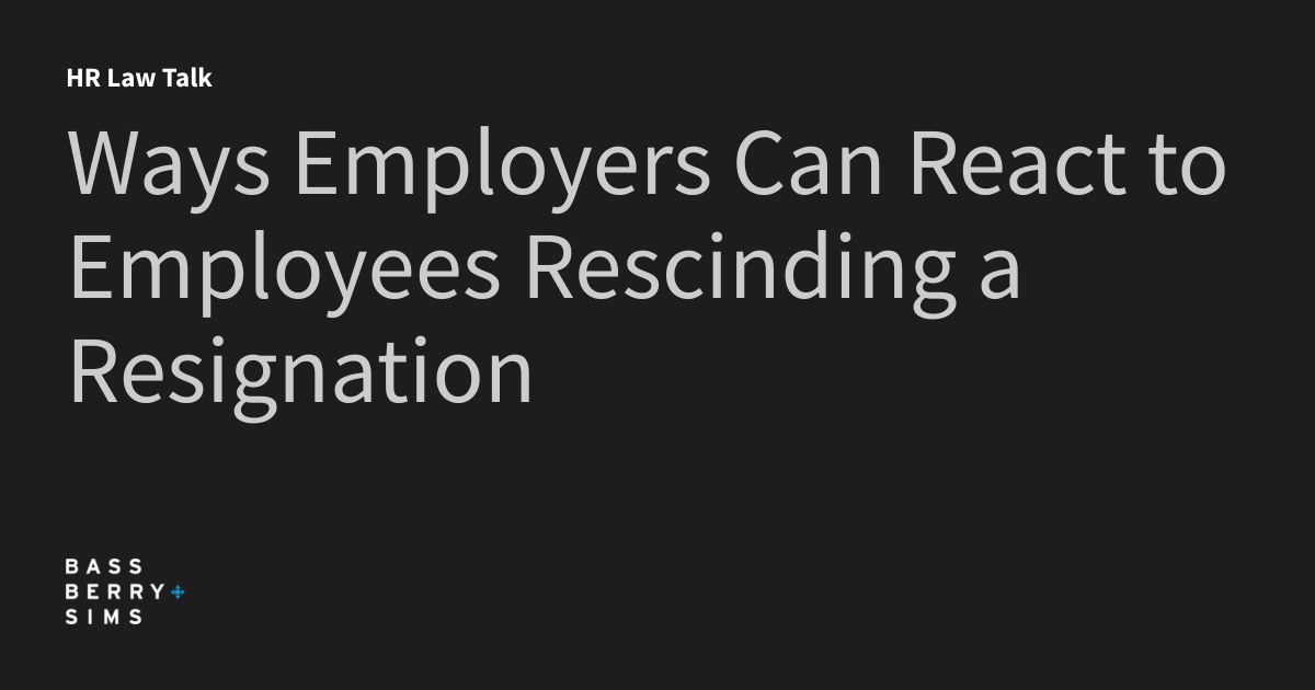 Ways Employers Can React to Employees Rescinding a Resignation | HR Law ...