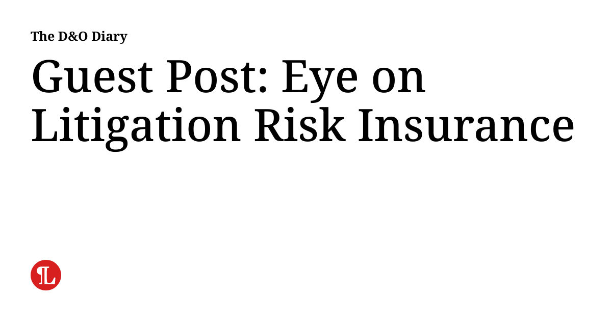 Guest Post: Eye on Litigation Risk Insurance | The D&O Diary