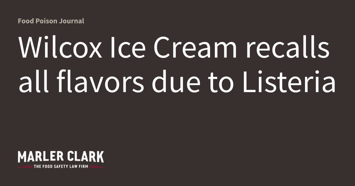 Wilcox Ice Cream recalls all flavors due to Listeria | Food Poison Journal
