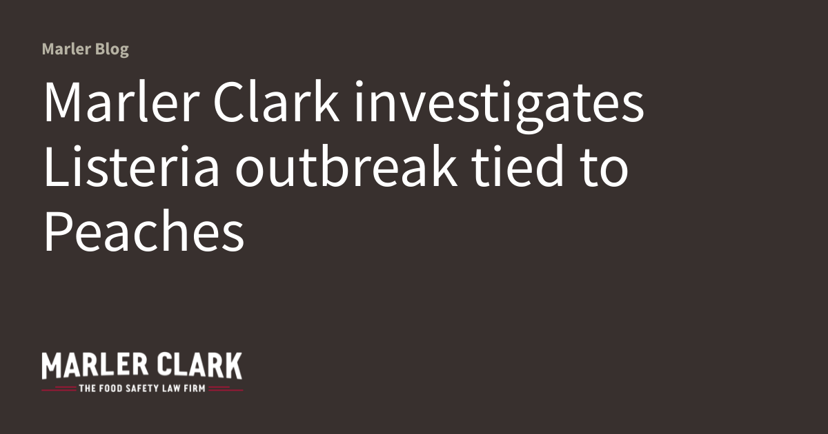 Marler Clark investigates Listeria outbreak tied to Peaches | Marler Blog