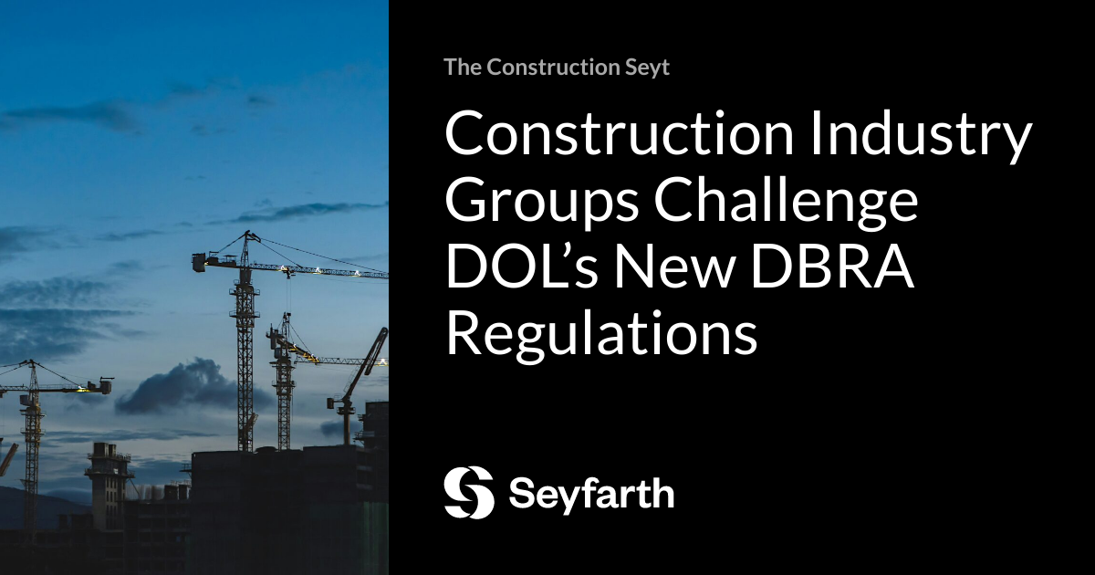 Construction Industry Groups Challenge DOL’s New DBRA Regulations | The ...