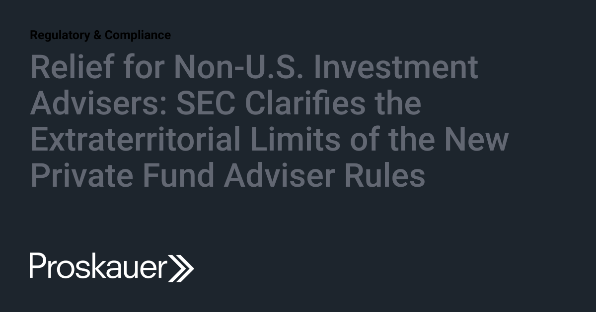 Relief for Non-U.S. Investment Advisers: SEC Clarifies the Extraterritorial Limits of the New ...