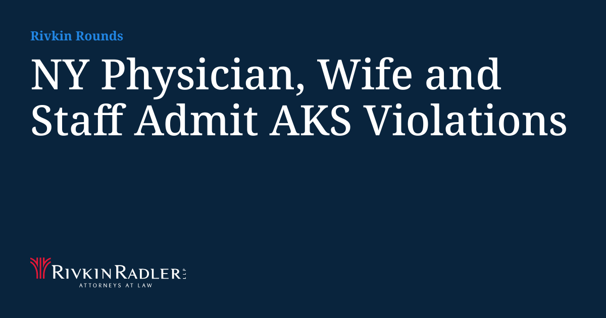 NY Physician, Wife and Staff Admit AKS Violations | Rivkin Rounds