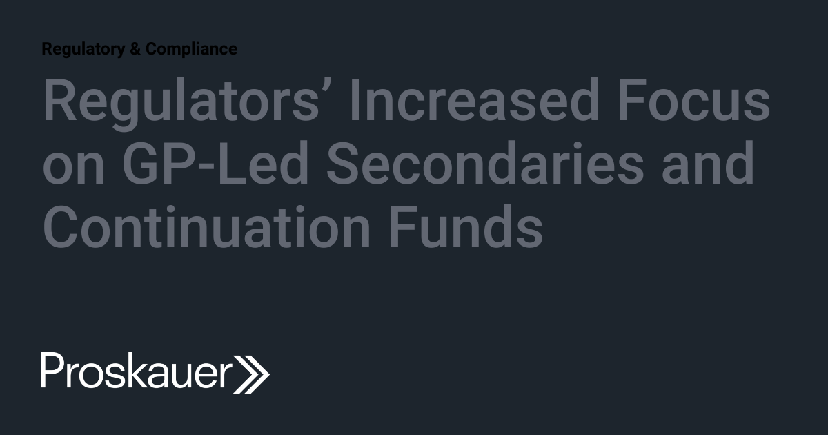 Regulators’ Increased Focus on GP-Led Secondaries and Continuation ...