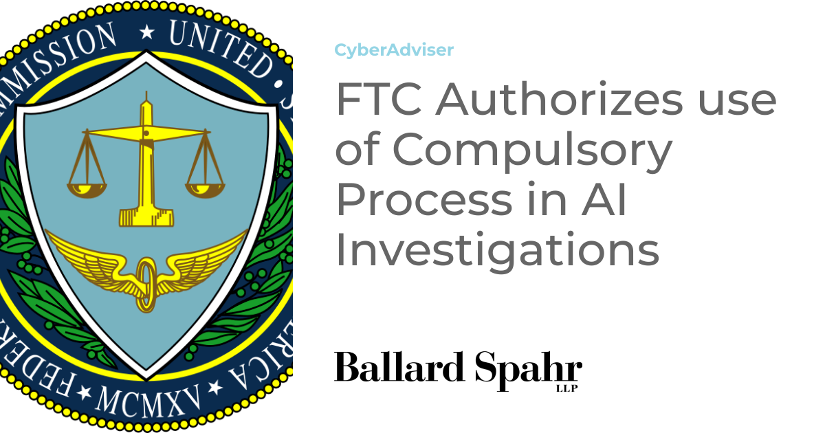 FTC Authorizes use of Compulsory Process in AI Investigations | CyberAdviser