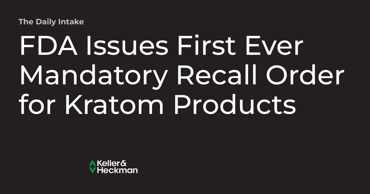 FDA Issues First Ever Mandatory Recall Order for Kratom Products | The ...