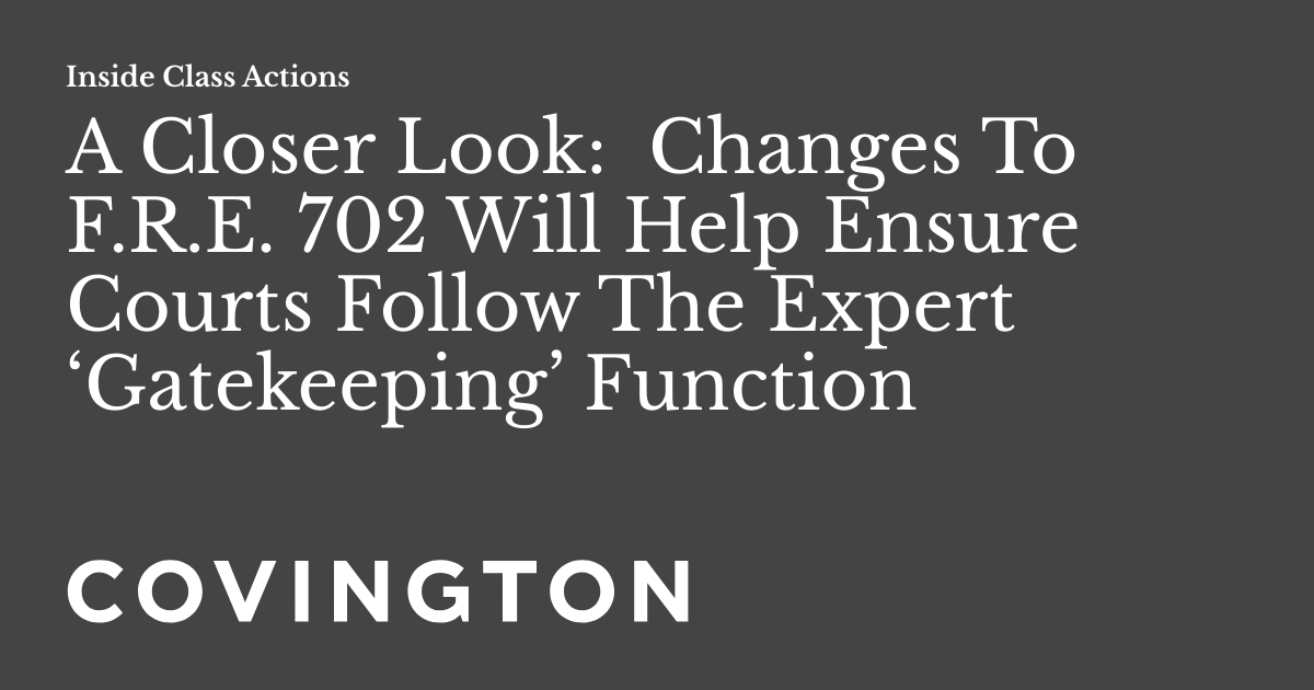 A Closer Look: Changes To F.R.E. 702 Will Help Ensure Courts Follow The ...