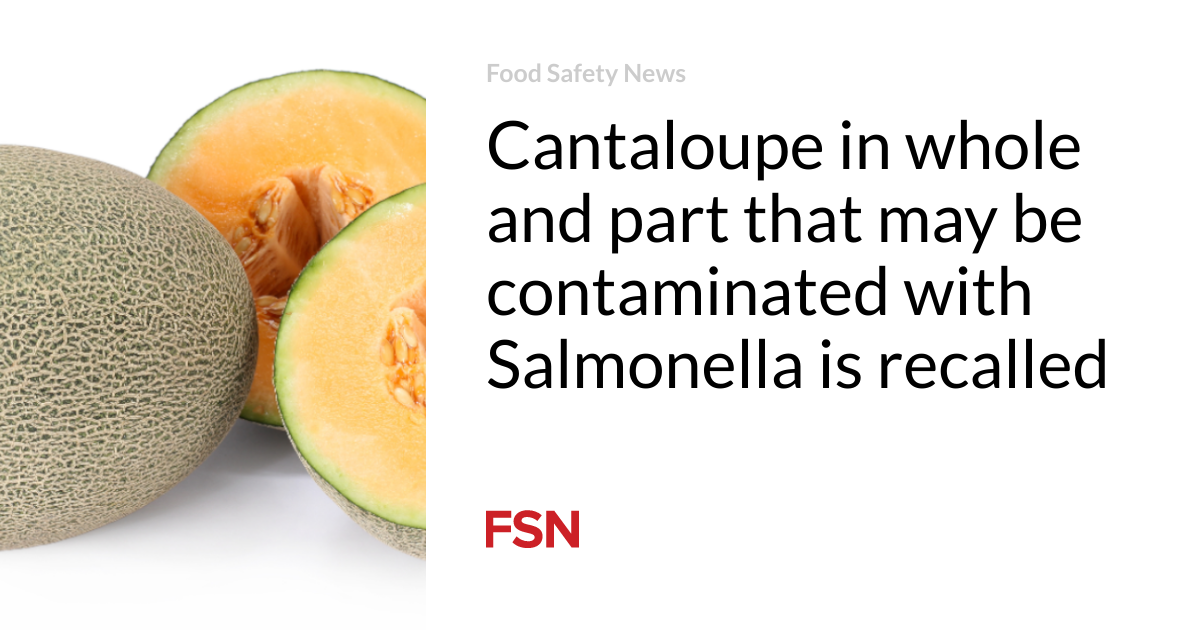 Cantaloupe in whole and part that may be contaminated with Salmonella ...