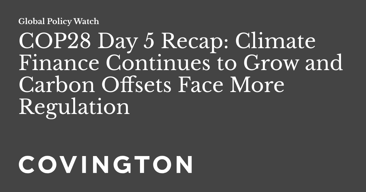 COP28 Day 5 Recap: Climate Finance Continues to Grow and Carbon Offsets ...
