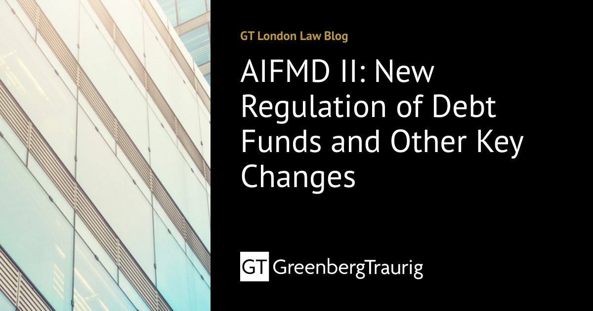 AIFMD II: New Regulation of Debt Funds and Other Key Changes | GT ...