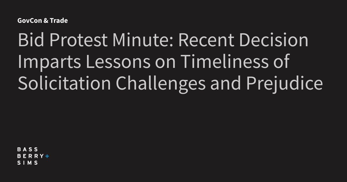 Bid Protest Minute: Recent Decision Imparts Lessons on Timeliness of ...
