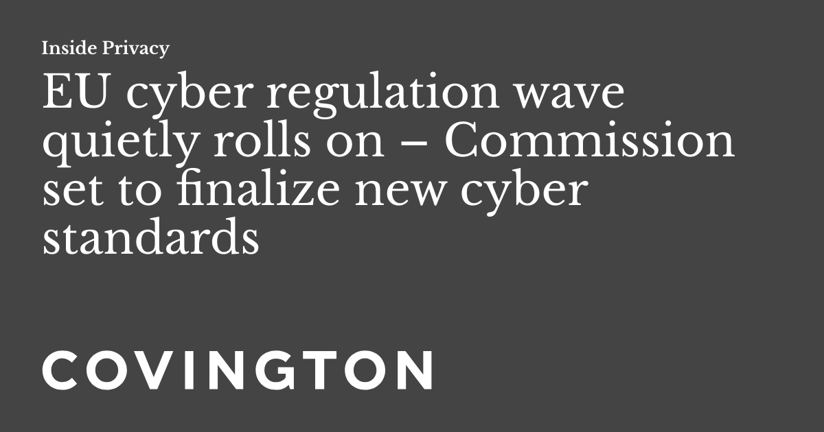 EU cyber regulation wave quietly rolls on – Commission set to finalize ...