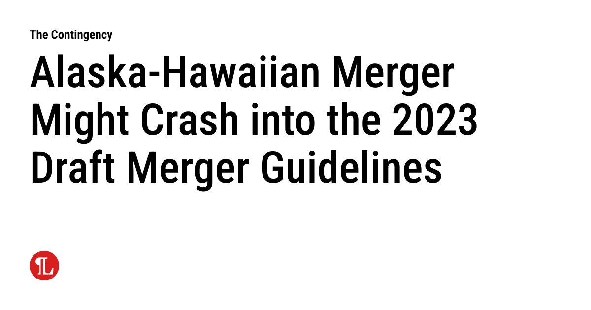 Alaska-Hawaiian Merger Might Crash into the 2023 Draft Merger ...