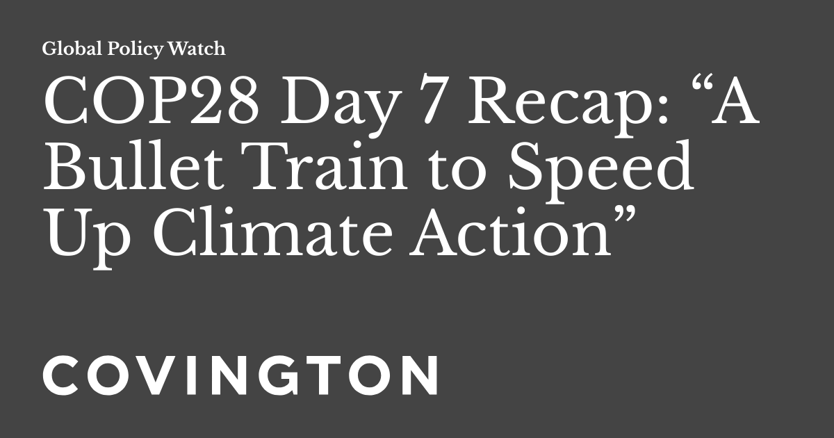 COP28 Day 7 Recap: “A Bullet Train to Speed Up Climate Action” | Global Policy Watch