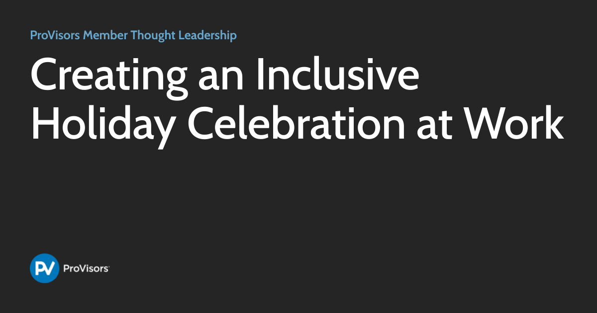 Creating an Inclusive Holiday Celebration at Work | ProVisors Member Thought Leadership