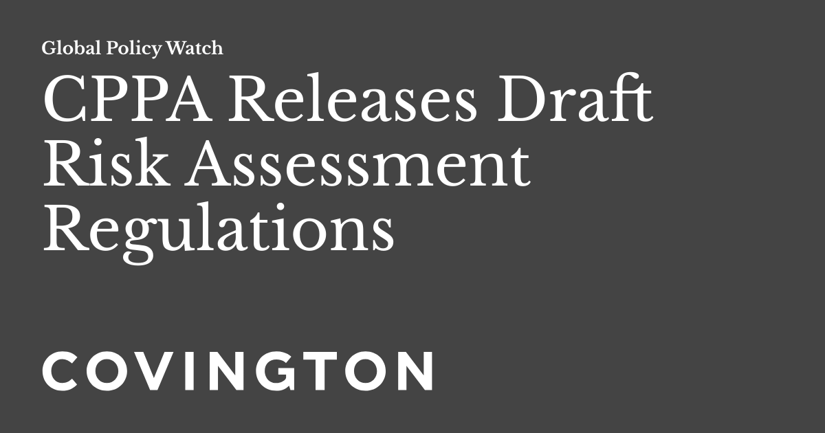 CPPA Releases Draft Risk Assessment Regulations | Global Policy Watch