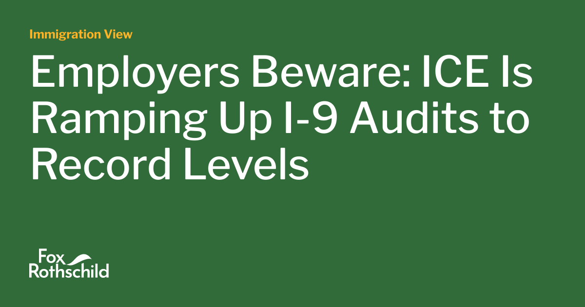 Employers Beware: ICE Is Ramping Up I-9 Audits to Record Levels ...
