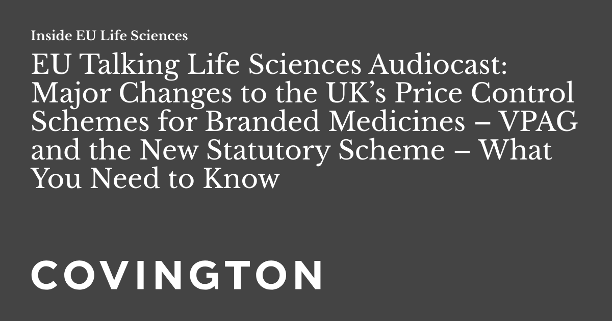 EU Talking Life Sciences Audiocast: Major Changes to the UK’s Price ...
