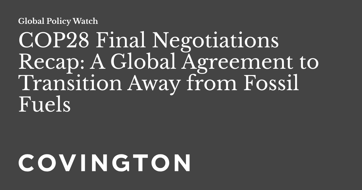 COP28 Final Negotiations Recap: A Global Agreement to Transition Away ...