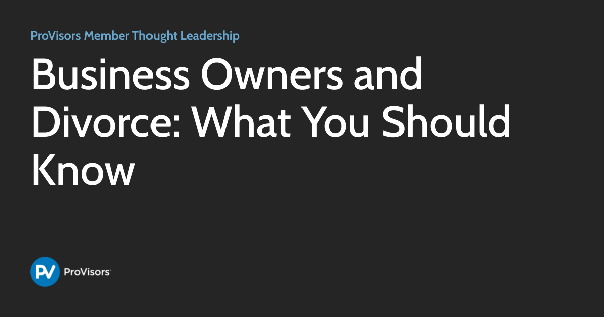 Business Owners and Divorce: What You Should Know | ProVisors Member Thought Leadership