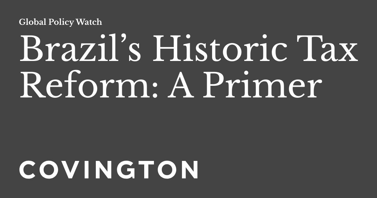 Brazil’s Historic Tax Reform: A Primer | Global Policy Watch